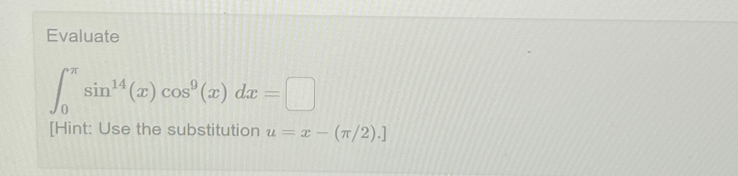 Solved Evaluate∫0πsin14(x)cos9(x)dx=[Hint: Use the | Chegg.com