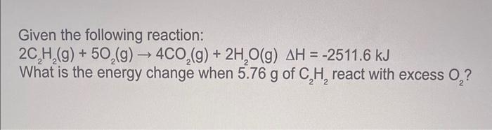 Solved Given the following reaction: 2C2H2( g)+5O2( g)→4CO2( | Chegg.com