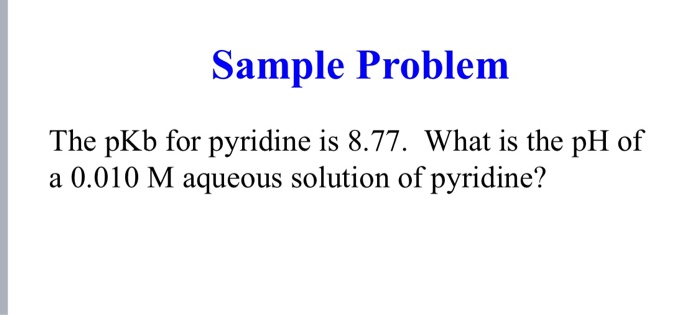 Solved Sample Problem The pKb for pyridine is 8.77. What is | Chegg.com