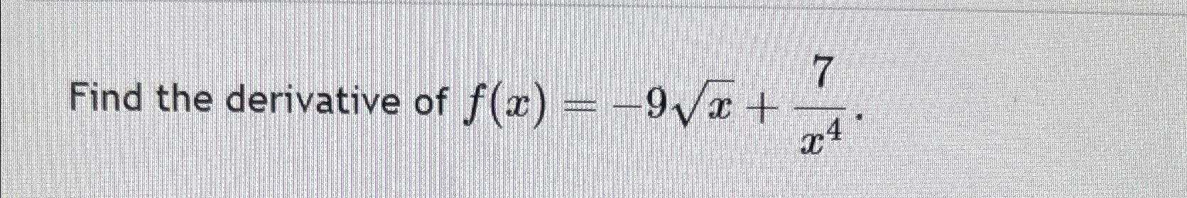 Solved Find the derivative of f(x)=-9x2+7x4 | Chegg.com