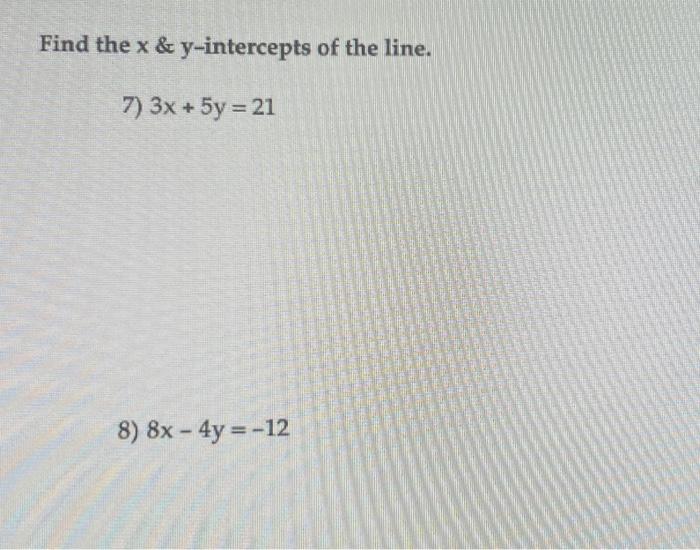 Solved Find the x&y-intercepts of the line. 7) 3x+5y=21 8) | Chegg.com