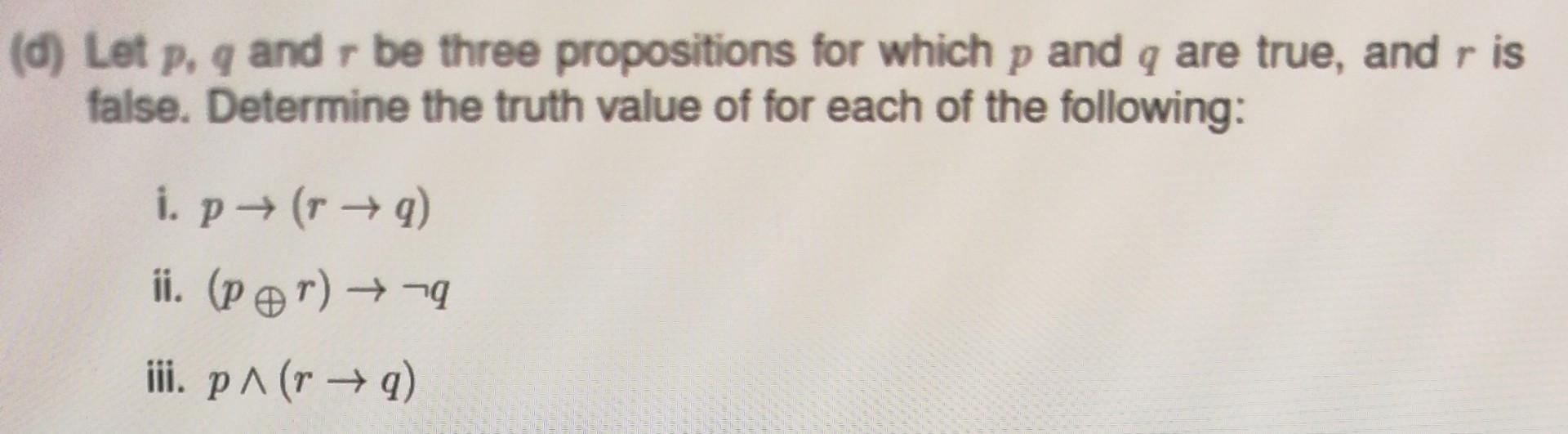 Solved (d) Let p,q and r be three propositions for which p | Chegg.com