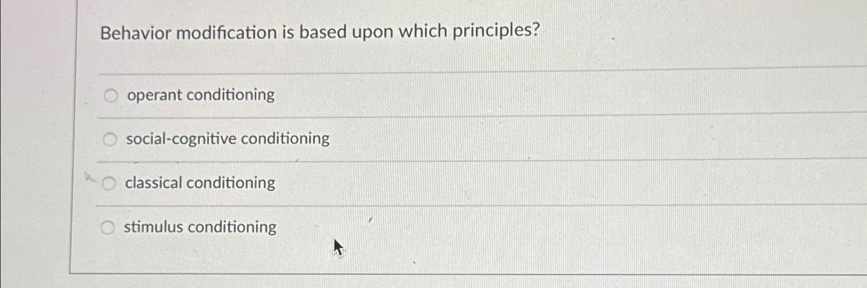 Solved Behavior modification is based upon which | Chegg.com