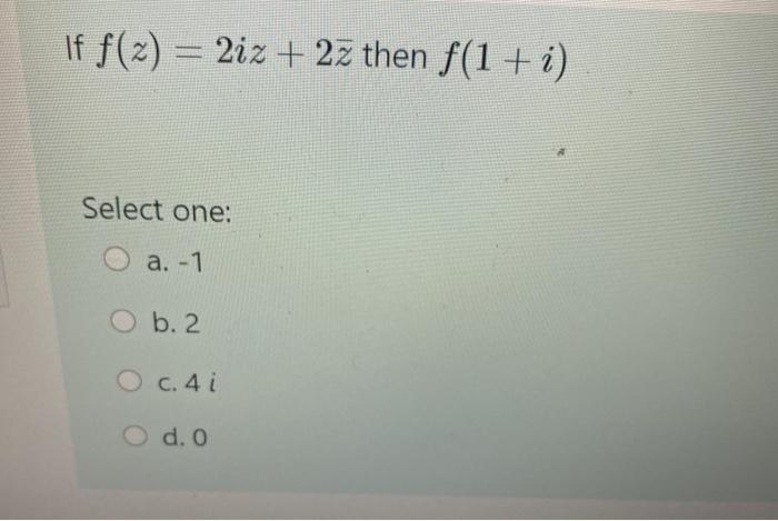 Solved If f(x) = 2iz + 2z then f(1 + i) Select one: a. -1 O | Chegg.com