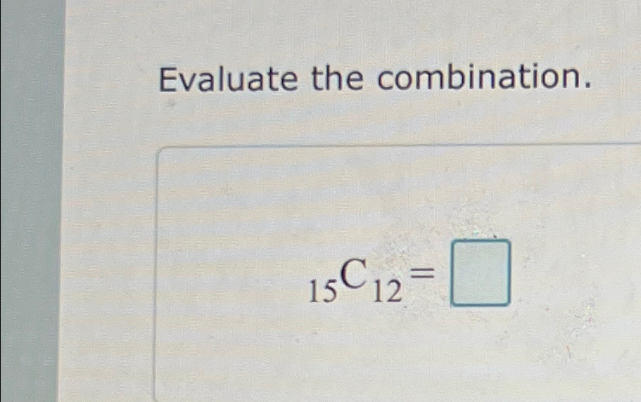 Solved Evaluate the combination.?15C12= | Chegg.com