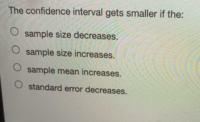 Solved The confidence interval gets smaller if the: sample | Chegg.com