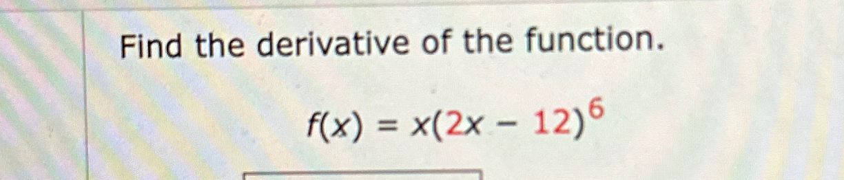 Solved Find the derivative of the function.f(x)=x(2x-12)6 | Chegg.com