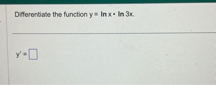 Solved Differentiate the function y=lnx⋅ln3x. y′= | Chegg.com
