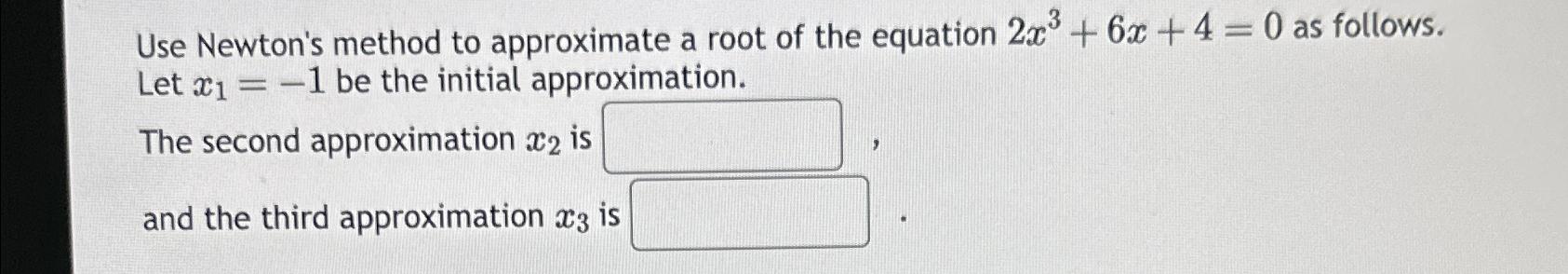 Solved Use Newton's method to approximate a root of the | Chegg.com