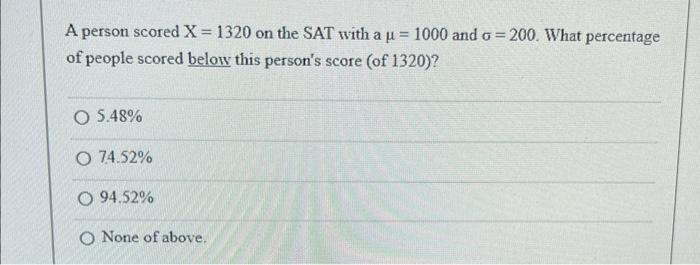Solved A person scored X=1320 on the SAT with a μ=1000 and | Chegg.com