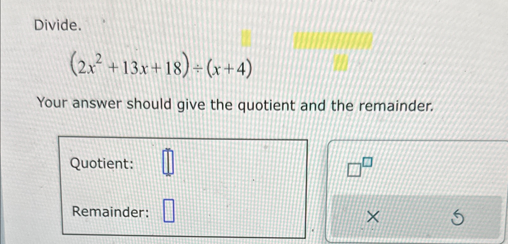 Solved Divide.(2x2+13x+18)÷(x+4)Your answer should give the | Chegg.com
