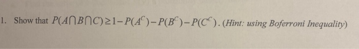 Solved 1. Show that P(ANBNC)21-P(A™)- P(B“)- P(CC). (Hint: | Chegg.com