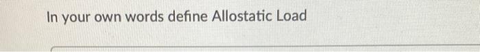 Solved In your own words define Allostatic Load | Chegg.com