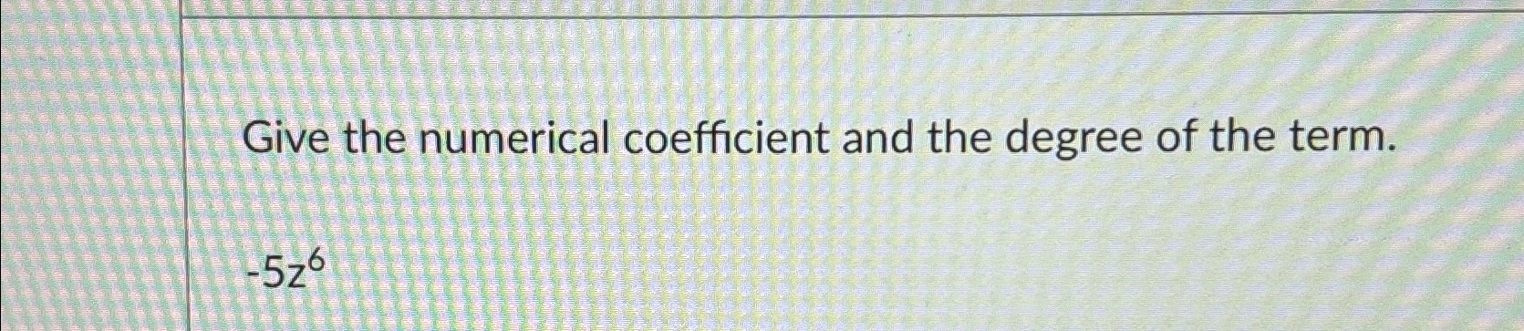 Solved Give the numerical coefficient and the degree of the | Chegg.com