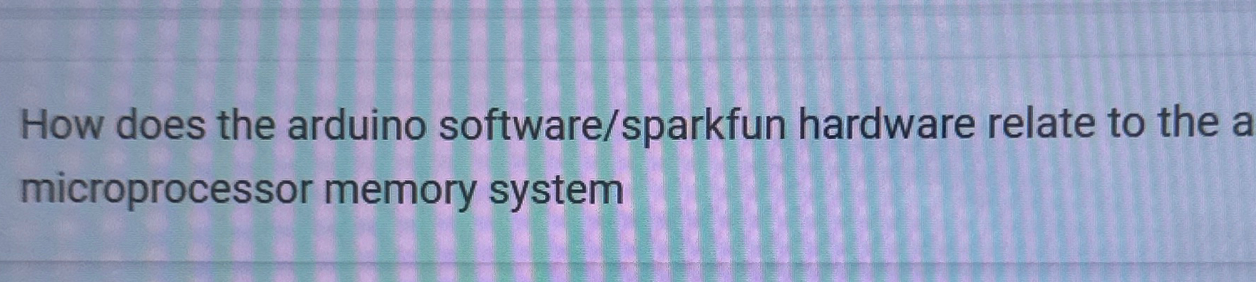 Solved How does the arduino software/sparkfun hardware | Chegg.com
