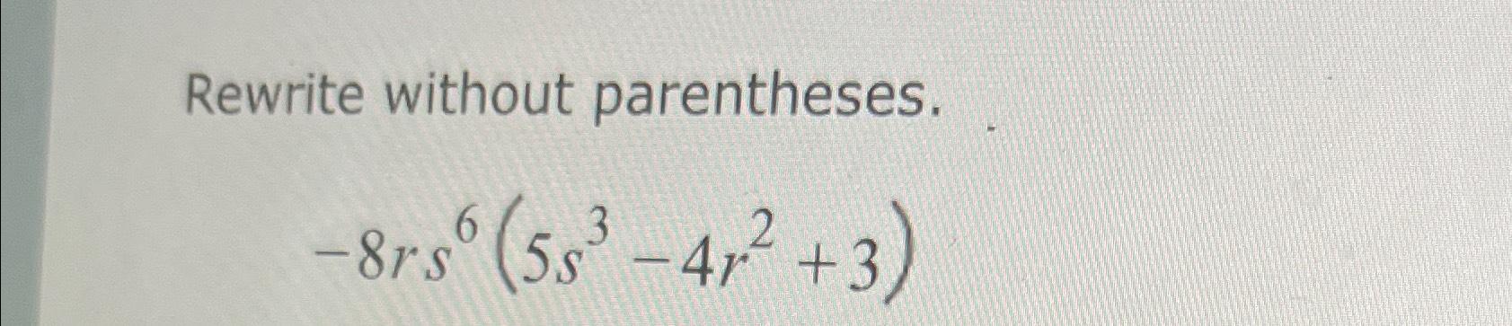 Solved Rewrite without parentheses.-8rs6(5s3-4r2+3) | Chegg.com