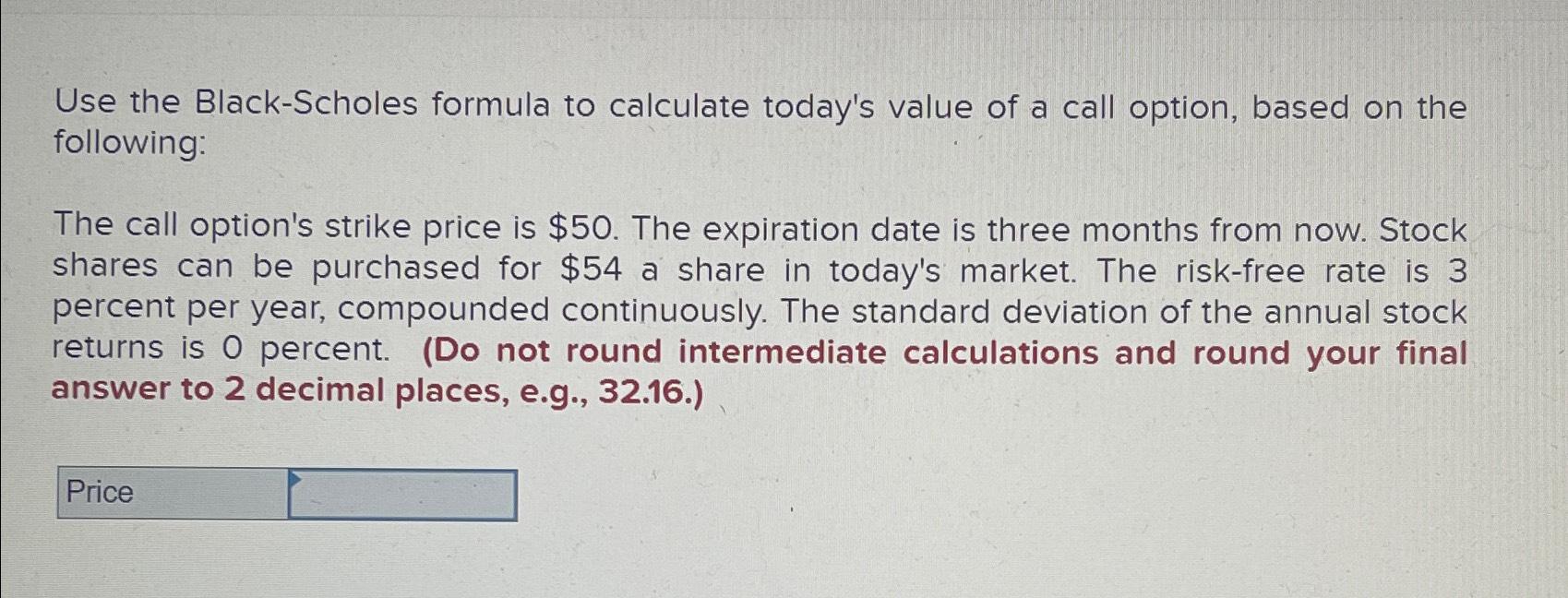 Solved Use the Black-Scholes formula to calculate today's | Chegg.com