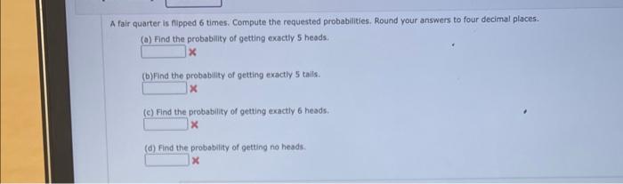 Solved A fair quarter is flipped 6 times. Compute the | Chegg.com