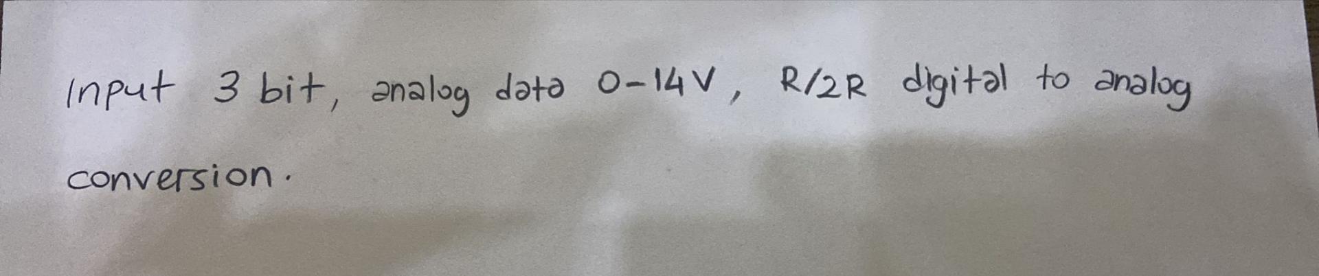 Solved Input 3 ﻿bit, analog dato 0-14V,R2R ﻿digital to | Chegg.com