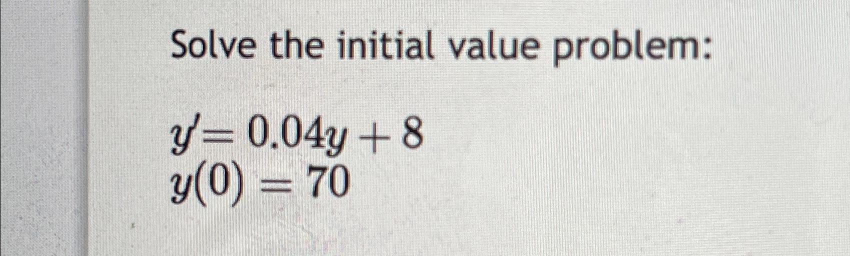 Solved Solve the initial value problem:y'=0.04y+8y(0)=70 | Chegg.com