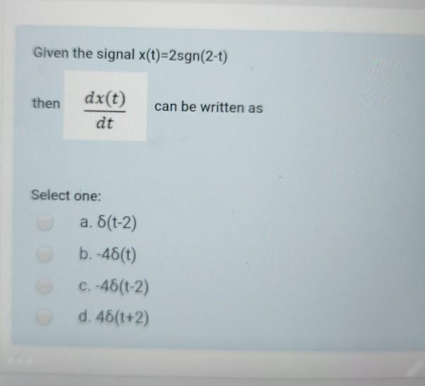Solved Given the signal x(t)=2sgn(2-t) then dx(t) can be | Chegg.com
