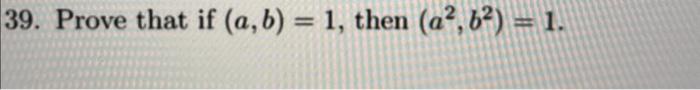 Solved 39. Prove that if (a,b)=1, then (a2,b2)=1. | Chegg.com