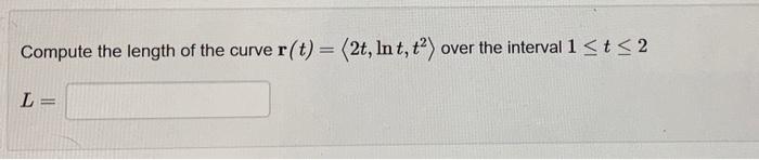 Solved Compute the length of the curve r(t)= 2t,lnt,t2 over | Chegg.com