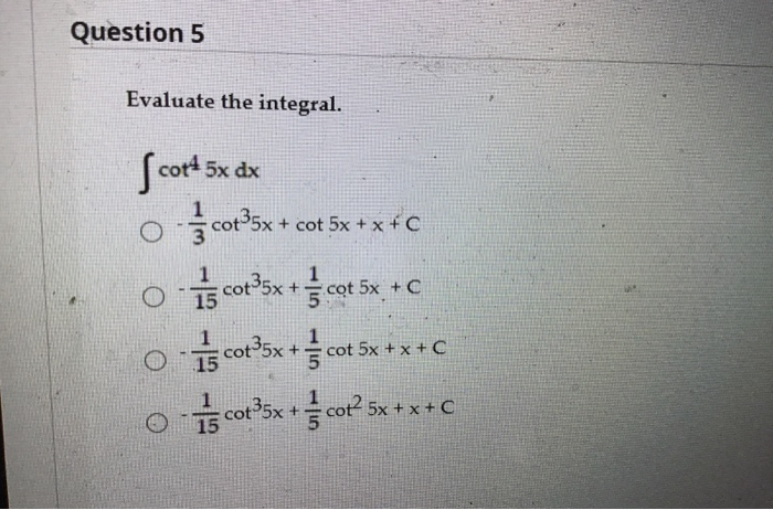 Solved Question 5 Evaluate the integral. 1 Scot* 5x dx cot5x | Chegg.com