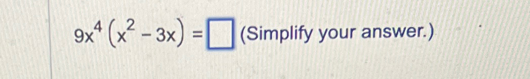 Solved 9x4(x2-3x)=, (Simplify your answer. | Chegg.com