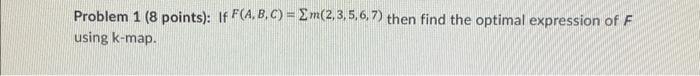 Solved Problem 1 (8 points): If F(A,B,C)=∑m(2,3,5,6,7) then | Chegg.com