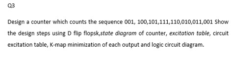Solved Q3 Design a counter which counts the sequence 001, | Chegg.com