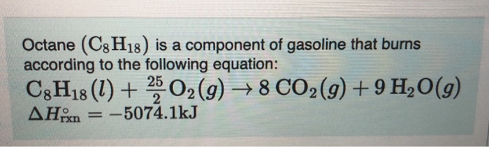 Solved Octane (C8H18) is a component of gasoline that burns | Chegg.com
