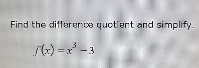 Solved Find the difference quotient and simplify.f(x)=x3-3 | Chegg.com