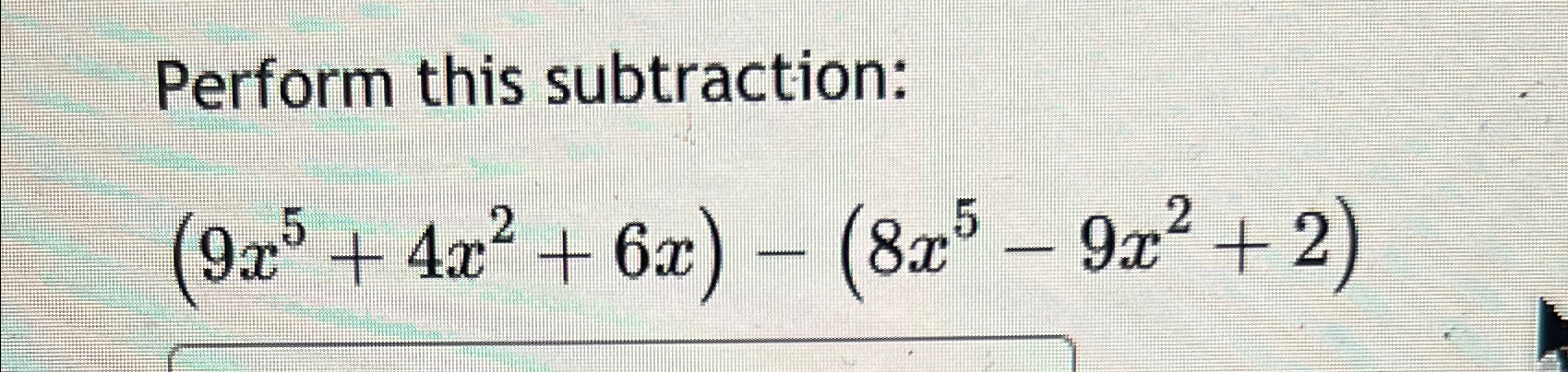 Solved Perform this subtraction:(9x5+4x2+6x)-(8x5-9x2+2) | Chegg.com