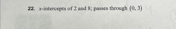 Solved 22. x-intercepts of 2 and 8 ; passes through (0,3) | Chegg.com