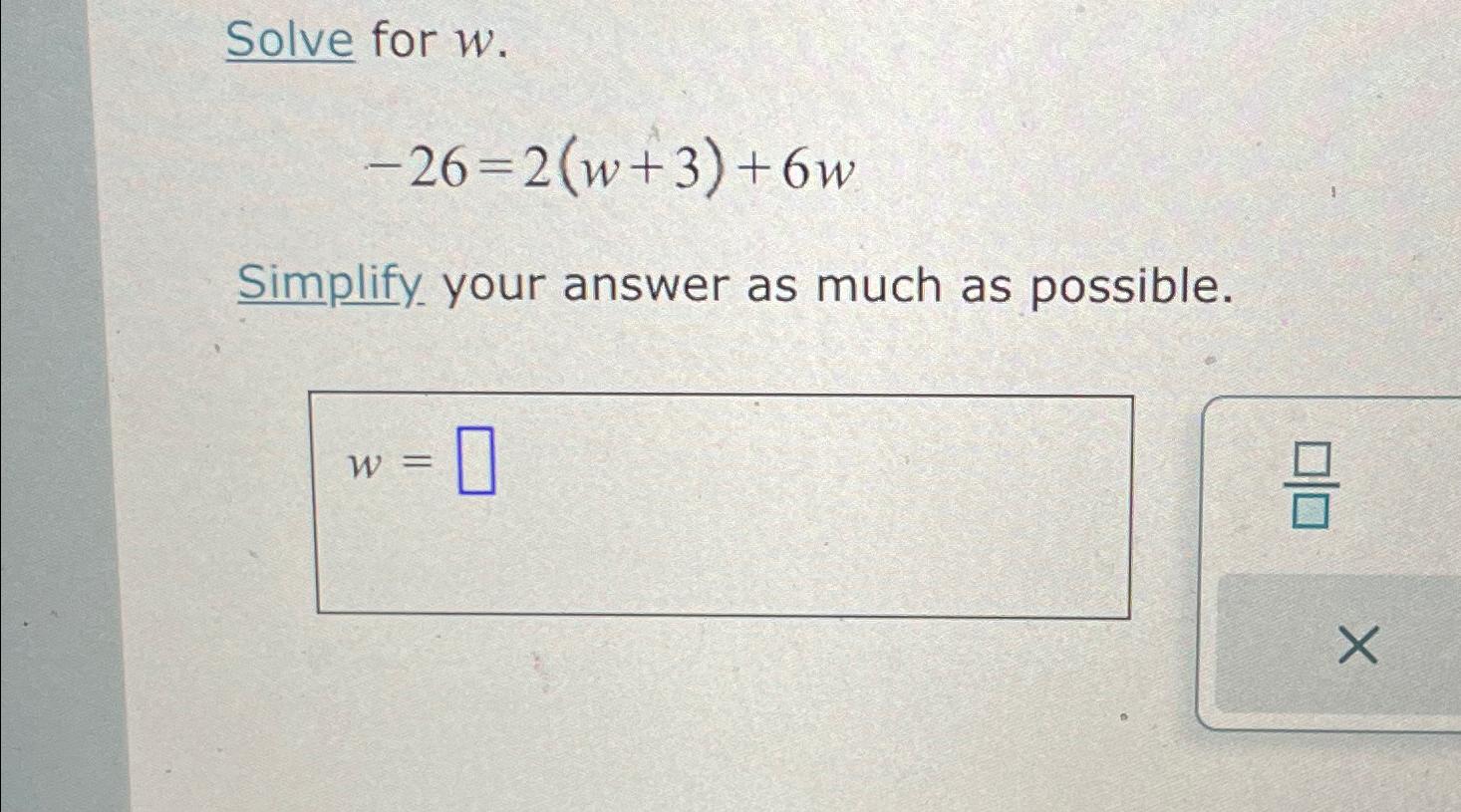 Solved Solve for w.-26=2(w+3)+6wSimplify your answer as much | Chegg.com