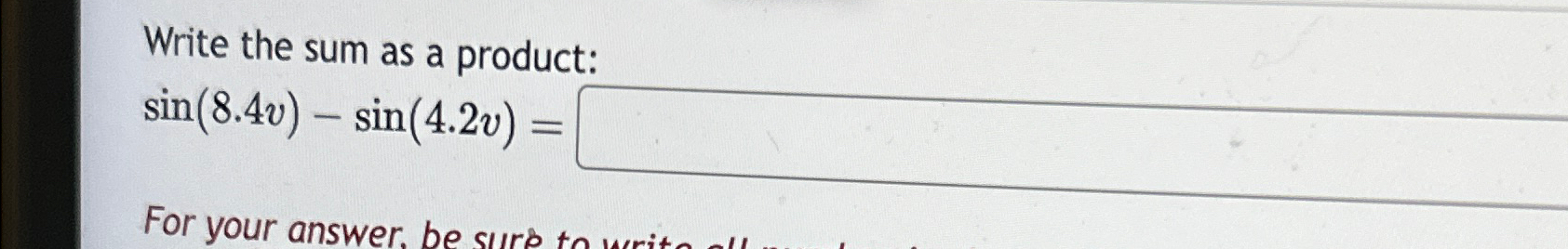 Solved Write the sum as a product:sin(8.4v)-sin(4.2v)= | Chegg.com