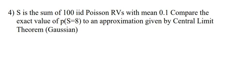 Solved 4) S is the sum of 100 iid Poisson RVs with mean 0.1 | Chegg.com