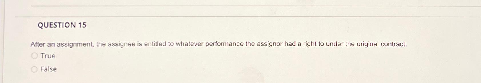 Solved QUESTION 15After an assignment, the assignee is | Chegg.com