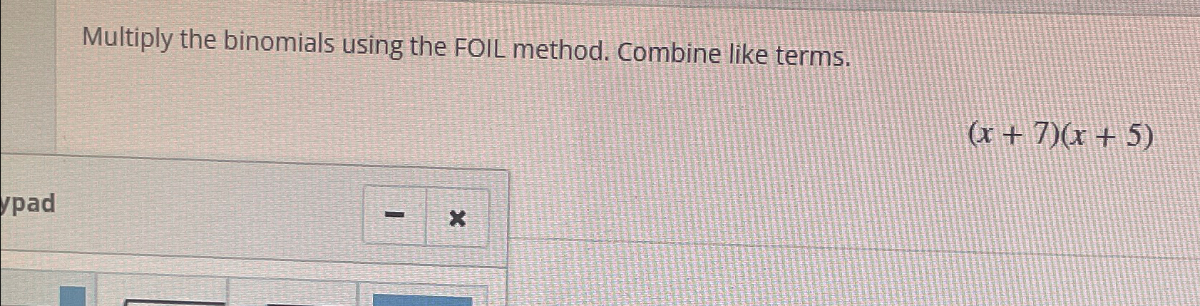 Solved Multiply the binomials using the FOIL method. Combine | Chegg.com