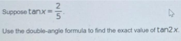 Solved Suppose tanx= UN 2 5 w Use the double-angle formula | Chegg.com