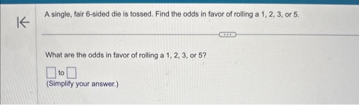 Solved A single, fair 6-sided die is tossed. Find the odds | Chegg.com