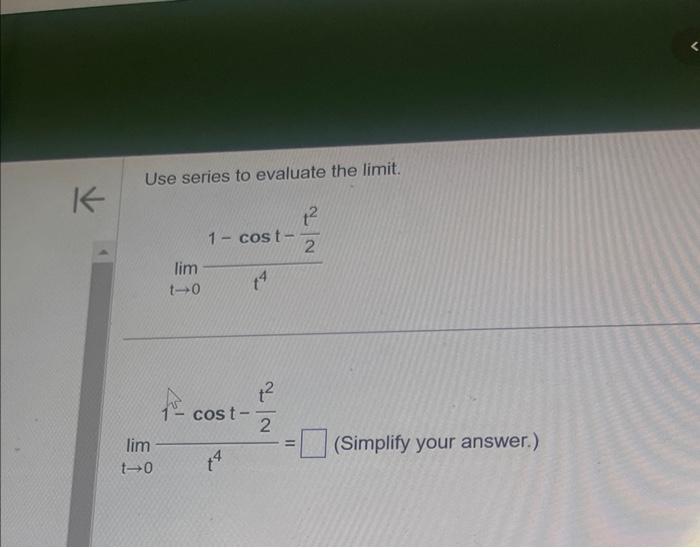 Solved Use series to evaluate the limit. limt→0t41−cost−2t2 | Chegg.com