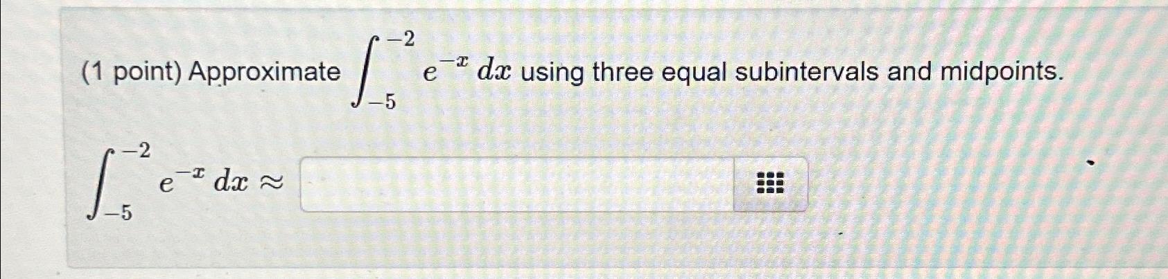 Solved (1 ﻿point) ﻿Approximate ∫-5-2e-xdx ﻿using three equal | Chegg.com