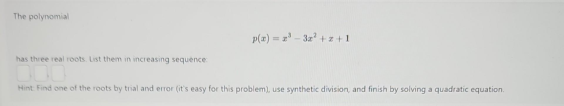 Solved The polynomial p(x)=x3−3x2+x+1 has three real roots. | Chegg.com
