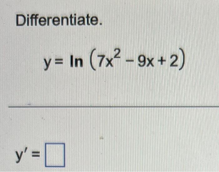Solved Differentiate. y=ln(7x2−9x+2) | Chegg.com