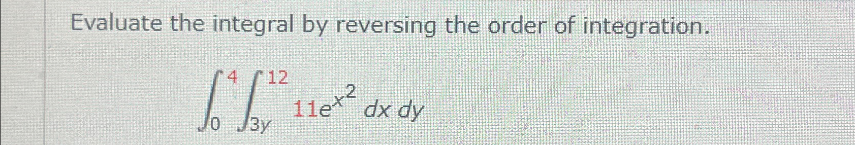 Solved Evaluate the integral by reversing the order of | Chegg.com