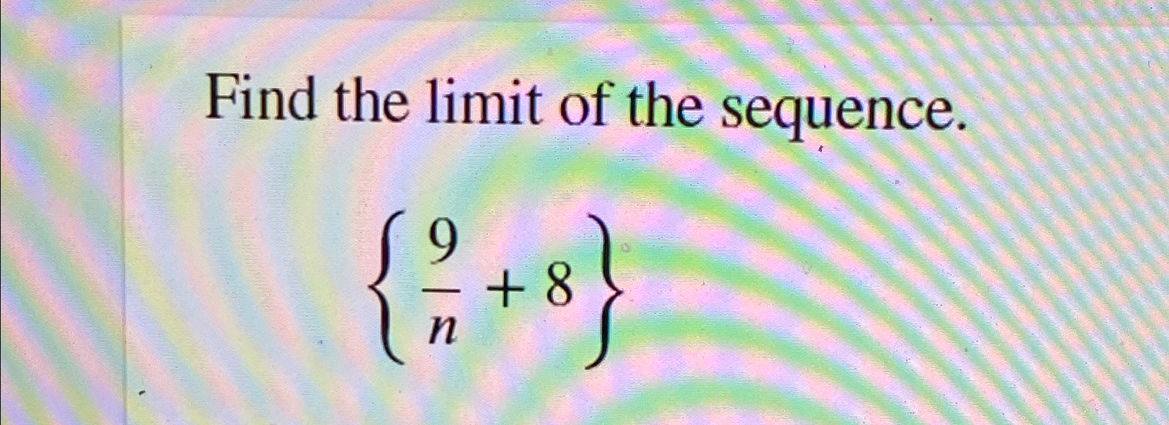 Solved Find the limit of the sequence.{9n+8} | Chegg.com