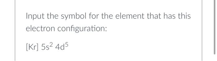Solved Input the symbol for the element that has this | Chegg.com