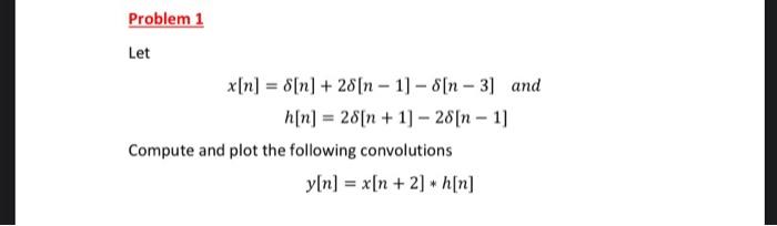 Solved Problem 1 Let x[n] = 8[n] + 28[n 1]-8[n- 3] and h[n] | Chegg.com
